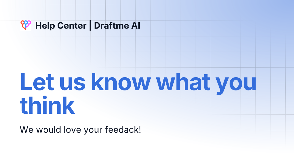 Let us know what you think | Help Center | Draftme AI